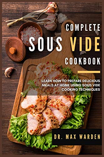Complete Sous Vide Cookbook: Learn How To Prepare Delicious Meals At ...