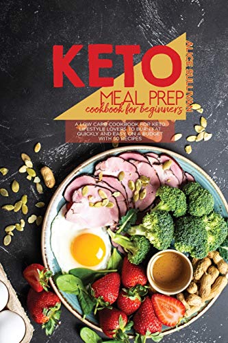 Keto Meal Prep Cookbook For Beginners: A Low Carb Cookbook For Keto ...