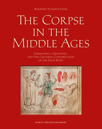 The Corpse in the Middle Ages: Embalming, Cremating, and the Cultural ...