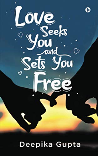 Love Seeks You and Sets You Free by Deepika Gupta | Goodreads