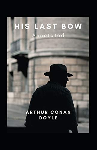 His Last Bow Annotated by Arthur Conan Doyle | Goodreads