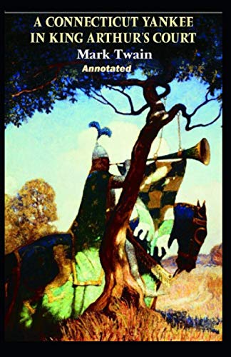 A Connecticut Yankee in King Arthur’s Court Annotated by Mark Twain ...