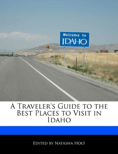 A Traveler's Guide to the Best Places to Visit in Idaho by Natasha Holt ...
