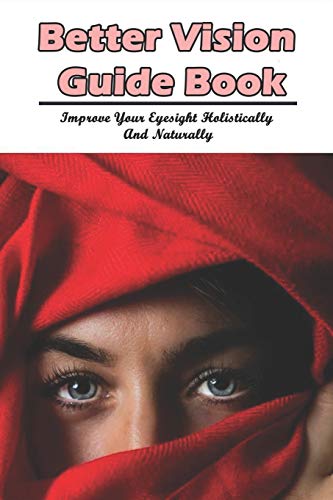 Better Vision Guide Book: Improve Your Eyesight Holistically And ...