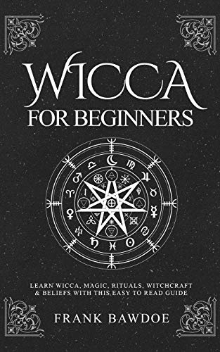 Wicca for Beginners: Learn Wicca, Magic, Rituals, Witchcraft and Beliefs with This Easy to Read ...