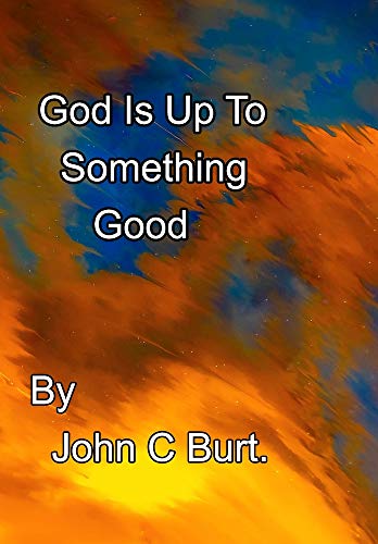 God Is Up To Something Good. by John C Burt | Goodreads