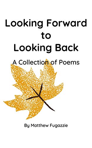 Looking Forward to Looking Back: A Collection of Poems by Matthew ...