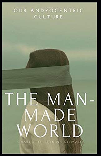 Our Androcentric Culture Or The Man-Made World Illustrated by Charlotte ...
