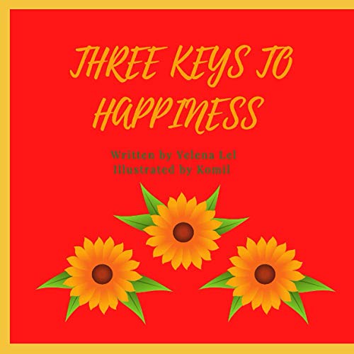Three keys to happiness: a guide to daily happiness for kids by Yelena ...