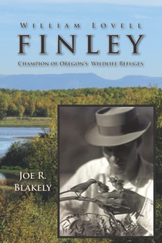 William Lovell Finley, Champion of Oregon’s Wildlife Refuges by Joe R ...