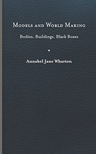 Models and World Making: Bodies, Buildings, Black Boxes by Annabel Jane ...
