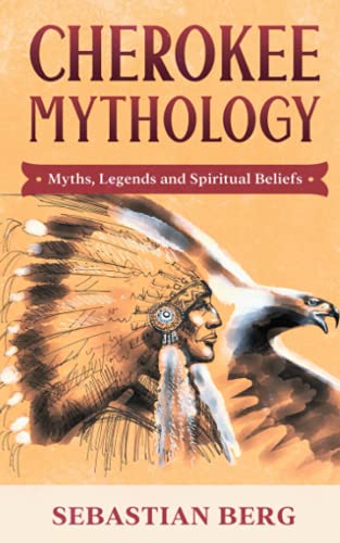 Cherokee Mythology: Myths, Legends and Spiritual Beliefs by Sebastian ...