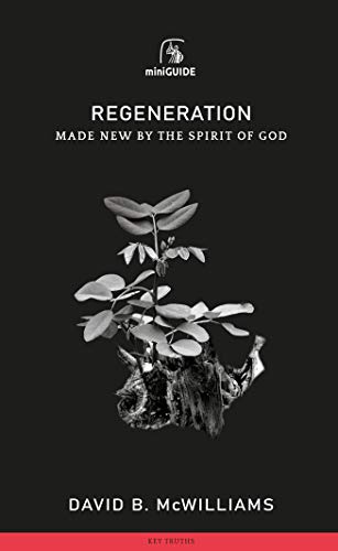 Regeneration: Made New by the Spirit of God by David B. McWilliams ...