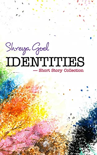 Identities: Short Story Collection by Shreya Goel | Goodreads