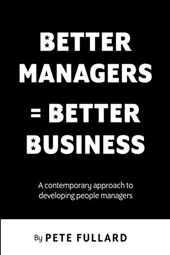 Better Managers = better business by Pete Fullard | Goodreads
