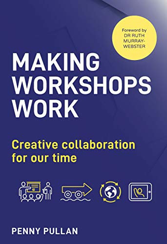 Making Workshops Work: Creative Collaboration for Our Time by Penny ...