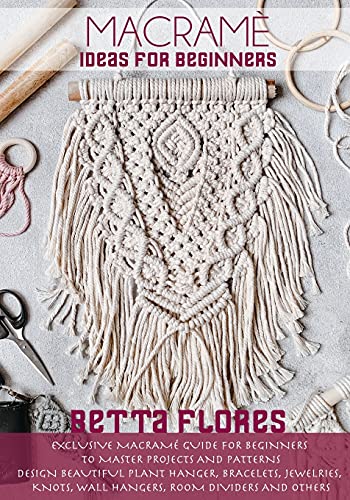 Macramé Ideas for Beginners: Exclusive Macramé Guide for Beginners to ...