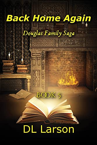 Back Home Again: Book 5, Douglas Family Saga by DL Larson | Goodreads