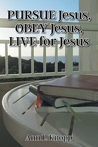 PURSUE Jesus, OBEY Jesus, LIVE for Jesus by Ann L Knopp | Goodreads