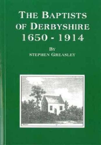 The Baptist’s of Derbyshire 1650 - 1914 by Stephen Greasley | Goodreads