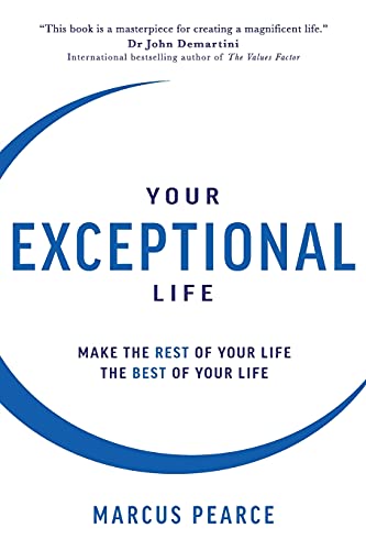 Your Exceptional Life: Make the rest of your life the best of your life by Marcus Pearce | Goodreads