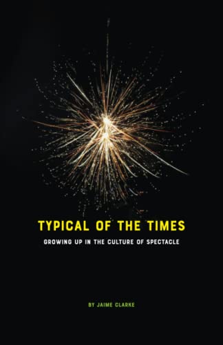 Typical of the Times: Growing Up in the Culture of Spectacle by Jaime ...
