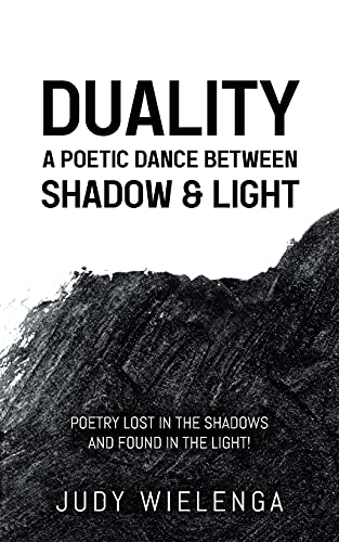 Duality: A Poetic Dance between Shadow & Light by Judy Wielenga | Goodreads