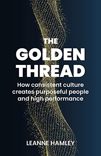 The Golden Thread: How consistent culture creates purposeful people and ...