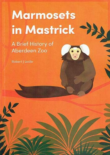 Marmosets in Mastrick - A Brief History of Aberdeen Zoo by Robert J ...