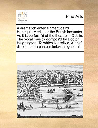 A dramatick entertainment call'd Harlequin Merlin: or the British ...