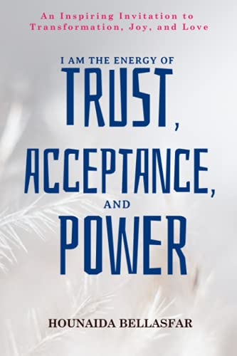 I Am the Energy of Trust, Acceptance, and Power: An Inspiring ...