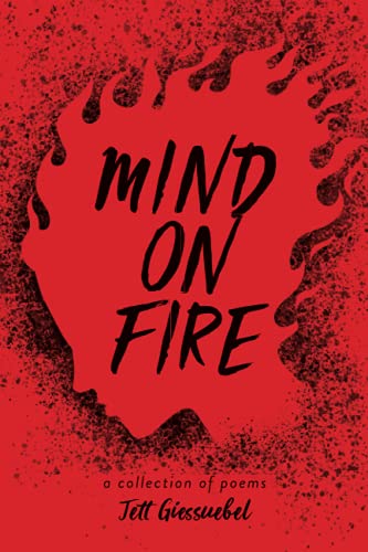 Mind on Fire: a collection of poems by Jett Giessuebel | Goodreads