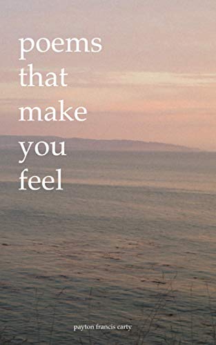 Poems That Make You Feel by Payton Francis Carty | Goodreads