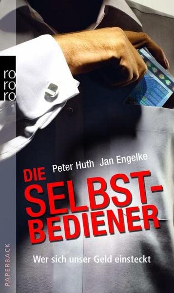‎Die Selbstbediener: Wer sich unser Geld einsteckt by Peter Huth; Jan ...