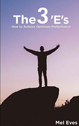 The 3 'E's: How to Achieve Optimum Performance by Mel Eves | Goodreads