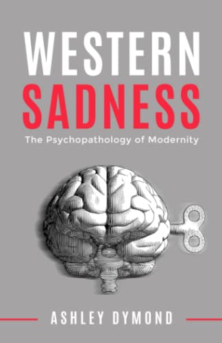 Western Sadness: The Psychopathology of Modernity by Ashley Dymond ...