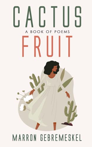 Cactus Fruit: A Book of Poems by Marron Gebremeskel | Goodreads