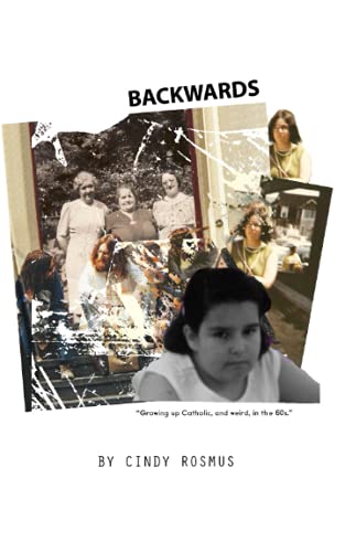 Backwards: Growing up Catholic, and Weird, in the 60s by Cindy Rosmus ...
