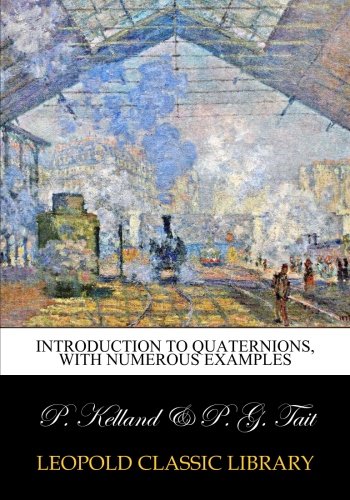 Introduction to quaternions, with numerous examples by P. Kelland ...