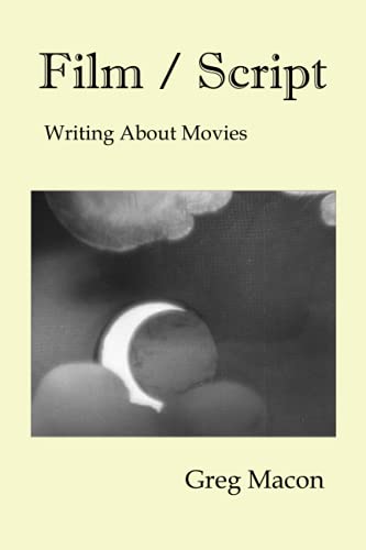 Film/Script: Writing About Movies by Greg Macon | Goodreads