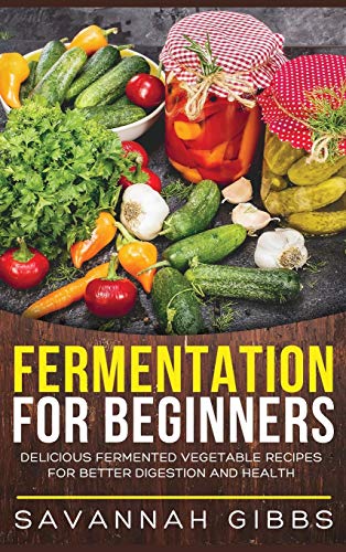 Fermentation for Beginners: Delicious Fermented Vegetable Recipes for ...