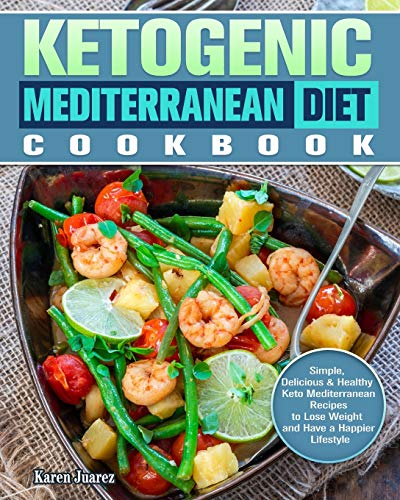 Ketogenic Mediterranean Diet Cookbook: Simple, Delicious & Healthy Keto Mediterranean Recipes to ...