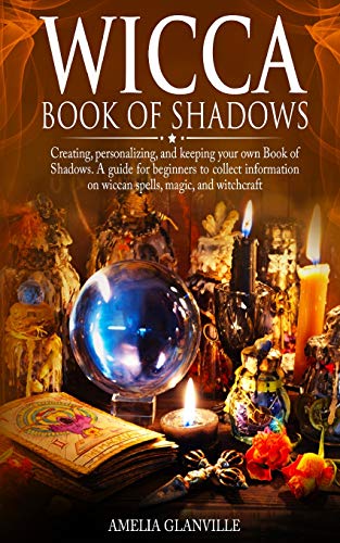 Wicca Book of Shadows: Creating, Personalizing and Keeping your own ...