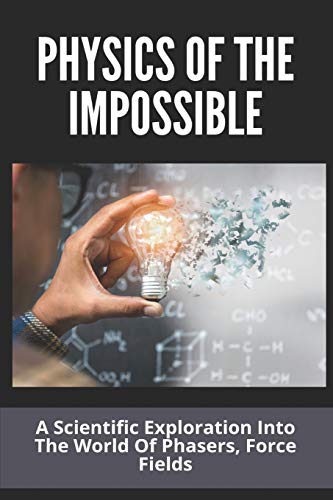 Physics Of The Impossible: A Scientific Exploration Into The World Of ...