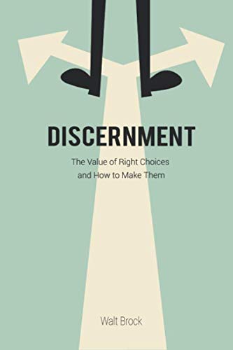 Discernment: The Value of Right Choices and How to Make Them by Walt ...