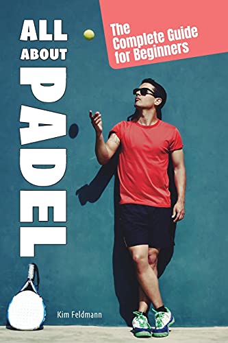 All About Padel: The complete Guide for Beginners by Kim Fieldmann ...