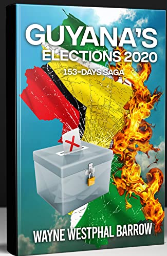 Guyana's Elections 2020 The 153-days saga by Wayne Westphal Barrow ...