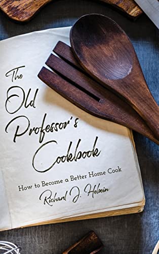 The Old Professor's Cookbook: How to Become a Better Home Cook by ...
