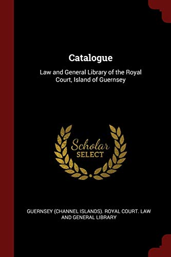 Catalogue: Law and General Library of the Royal Court, Island of ...