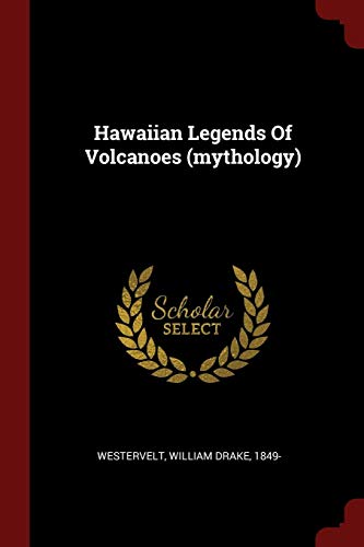 Hawaiian Legends Of Volcanoes (mythology) by William Drake Westervelt ...